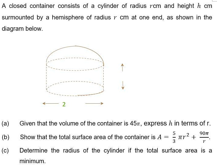 closed container consists of cylinder of radius rcm and height h cm surmounted by hemisphere of ...