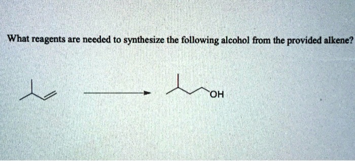 SOLVED: What reagents are needed to synthesize the following alcohol ...