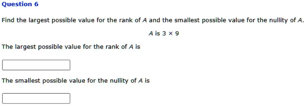 SOLVED: Question 6 Find the largest possible value for the rank of A and the smallest possible ...