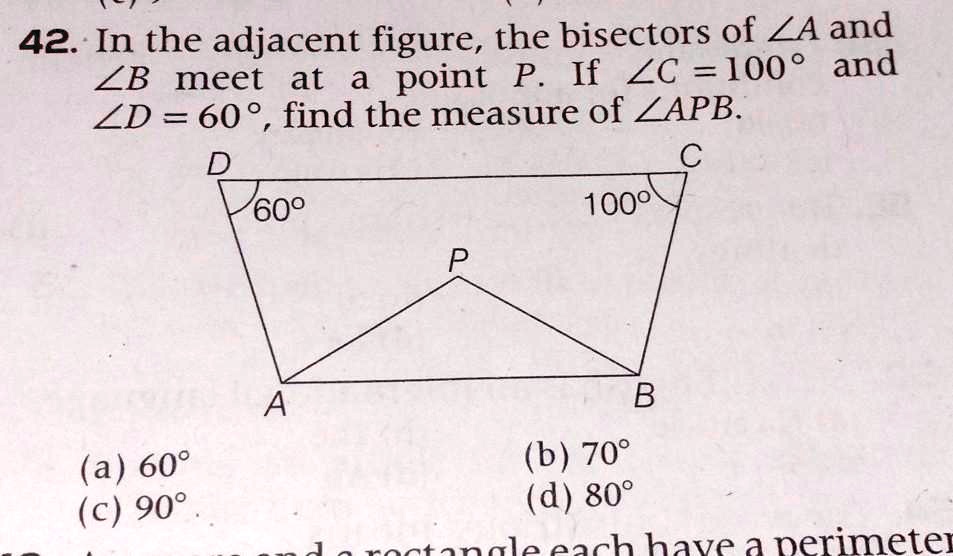 42. In the adjacent figure, the bisectors of ∠A and ∠B meet at a point P. If ∠C = 100^∘ and ∠D ...