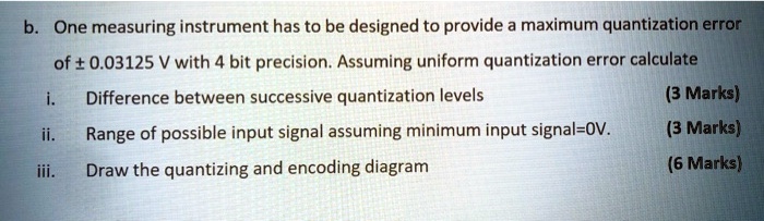 Solved B One Measuring Instrument Has To Be Designed To Provide A Maximum Quantization Error 6782
