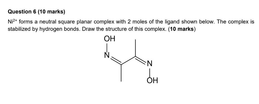 Question 6 (10 marks) Ni^2+ forms a neutral square planar complex with ...