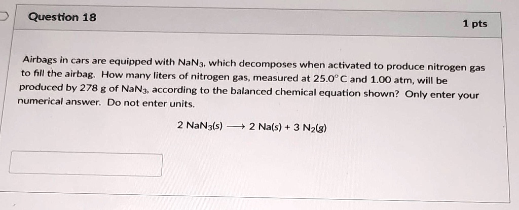 SOLVED: Question 18 1pts Airbags in cars are equipped with NaN3,which ... SOLVED: Question 18 1pts Airbags in cars are equipped with NaN3,which ...