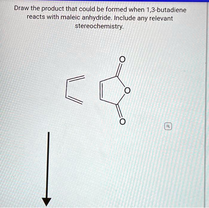 Draw the product that could be formed when 1,3-butadiene reacts with maleic anhydride. Include ...