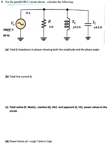 5. For the parallel RLC circuit shown, calculate the following: Vs 208/ ...