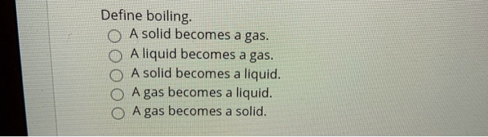 SOLVED:Define boiling: A solid becomes a gas_ liquid becomes a gas. A ...