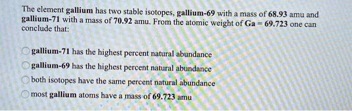 SOLVED: The element gallium has two stable isotopes, gallium-69 with ...