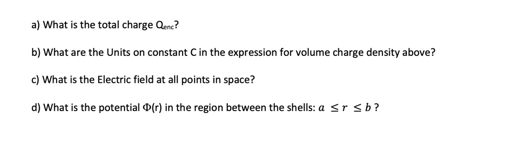 a) What is the total charge Qenc b) What are the Units on constant C in ...