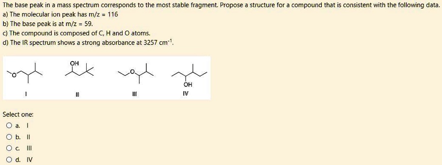 SOLVED: The base peak in mass spectrum corresponds to the most stable fragment: Propose ...