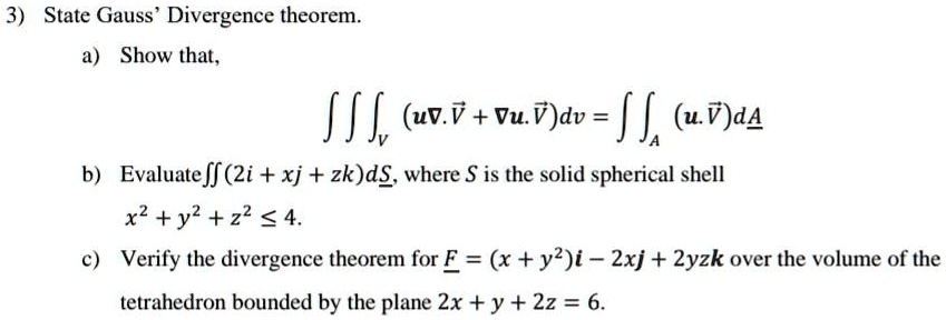 State Gauss' Divergence theorem. Show that, âˆ¬(uvâ‹…V + Vâ‹…uV)dV = âˆ­(uâ‹…V)dV b) Evaluate âˆ ...