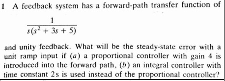 1 A feedback system has a forward-path transfer function of (1)/(s(s^2 + 3s + 5)) and unity ...