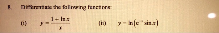 SOLVED: Differentiate the following functions: Inx y = In (e sinx) SOLVED: Differentiate the following functions: Inx y = In (e sinx)