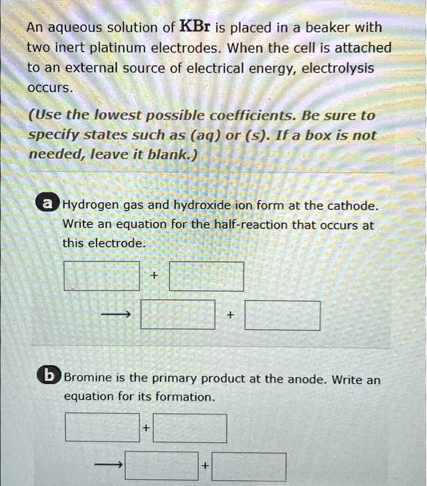 SOLVED: An aqueous solution of KBr is placed in a beaker with two inert ...