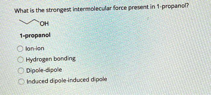 [GET ANSWER] what is the strongest intermolecular force present in 1 ...