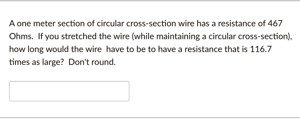 SOLVED: A one-meter section of circular cross-section wire has a resistance of 467 Ohms. If you ...