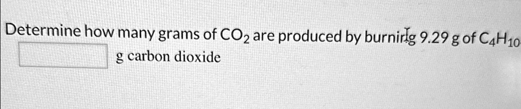 SOLVED: Determine how many grams of CO2 are produced by burning 9.29g ...
