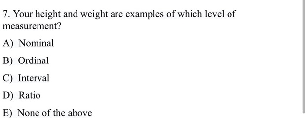 SOLVED: 7. Your height and weight are examples of which level of ...