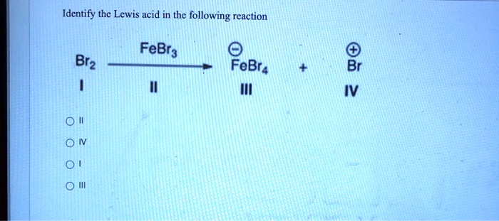 SOLVED: Identify thc Lewis acid in the following reaction 8r Iv FeBr3 ...