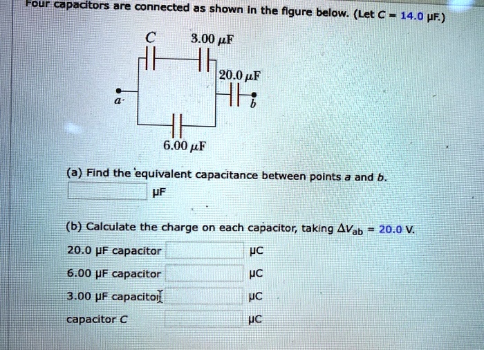SOLVED: Four capacitors are connected as shown in the figure below: (Let C = 14.0 Î¼F) 3.00 Î¼F ...