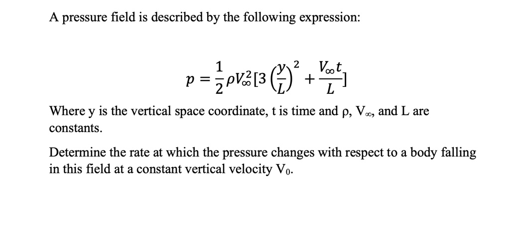 A pressure field is described by the following expression: p = (1)/(2)ρ V∞^2 [3((y)/(L))^2 + (V∞ ...