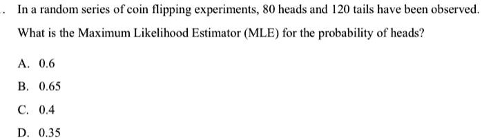 SOLVED: In a random series of coin flipping experiments, 80 heads and 120 tails have been ...