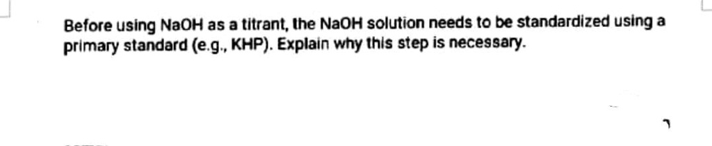before using naoh as a tltrant ihe naoh solution needs t0 be standardized using primary standard ...