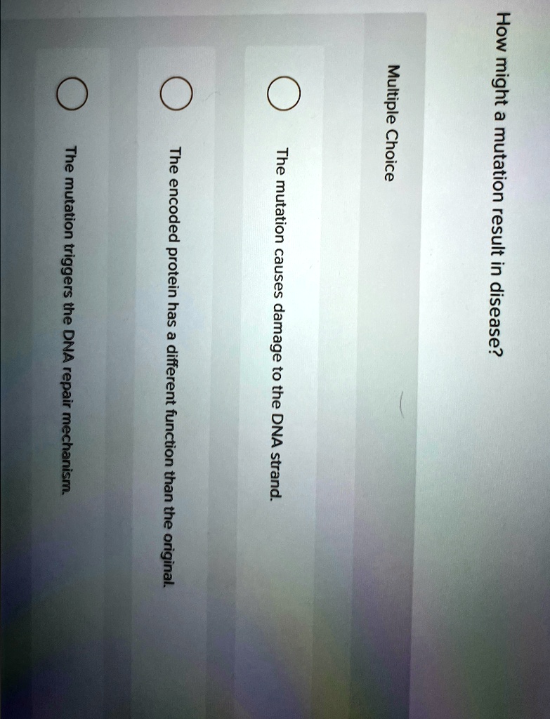 How might a mutation result in disease? Multiple Choice The mutation causes damage to the DNA ...