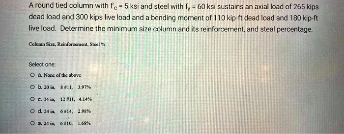 SOLVED: A round tied column with fc=5 ksi and steel with fy=60 ksi ...