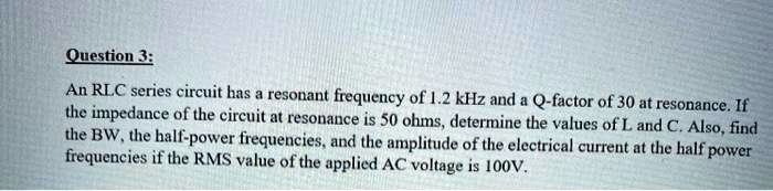 SOLVED: Question 3: An RLC series circuit has a resonant frequency of 1 ...
