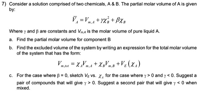 7) Consider a solution comprised of two chemicals, A B. The partial molar volume of A is given ...
