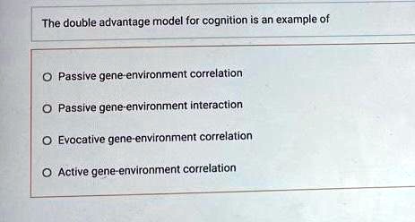 SOLVED: The double advantage model for cognition is an example of O ...