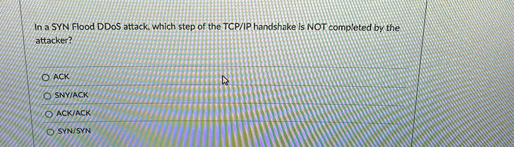 In A Syn Flood Ddos Attack Which Step Of The Tcpip Handshake Is Not Completed By The Attacker O