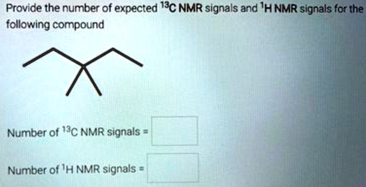 SOLVED: Provide the number of expected 13C NMR signals and 1H NMR signals for the following ...