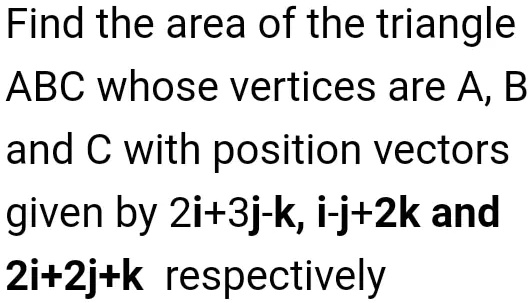 SOLVED: Find the area of the triangle ABC whose vertices are A, B, and C with position vectors ...