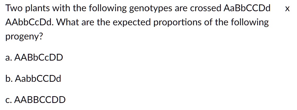 SOLVED: Two plants with the following genotypes are crossed AaBbCCDd X ...