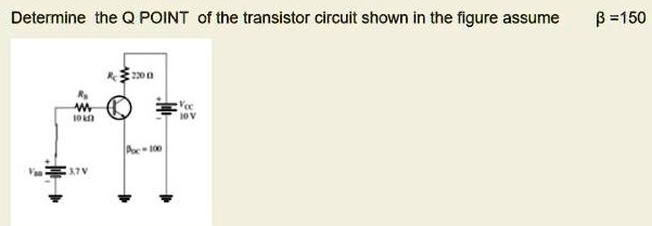 Determine the Q POINT of the transistor circuit shown in the figure assume B=150 10