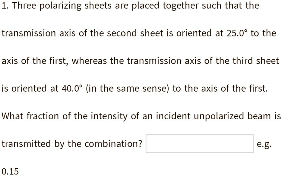 SOLVED: 1, Three polarizing sheets are placed together such that the transmission axis of the ...