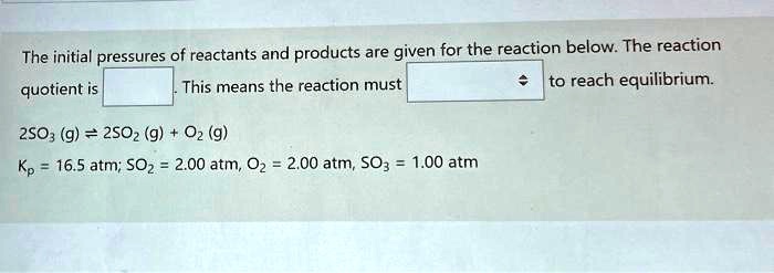 SOLVED: The initial pressures of reactants and products are given for ...