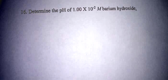 16. Determine the pH of 1.00 X 10^-2 M barium hydroxide.
