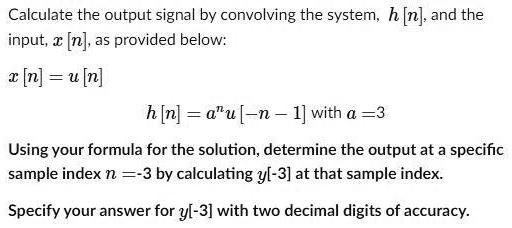SOLVED: Calculate the output signal by convolving the system, h[n], and the input, z[n], as ...