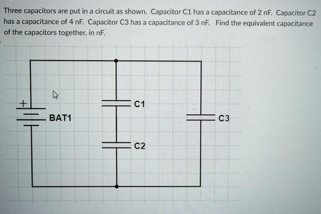 SOLVED: Three capacitors are put in a circuit as shown: Capacitor C1 has a capacitance of 2 nF ...