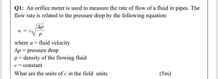 SOLVED: An orifice meter is used to measure the rate of flow of a fluid ...