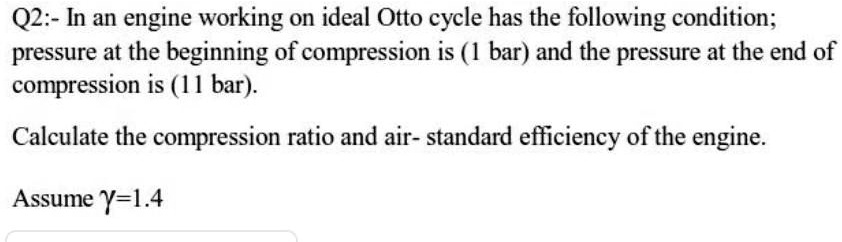 Q2:- In an engine working on ideal Otto cycle has the following ...