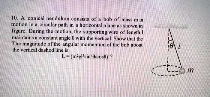 10. A conical pendulum consists of a bob of mass m in motion in a ...