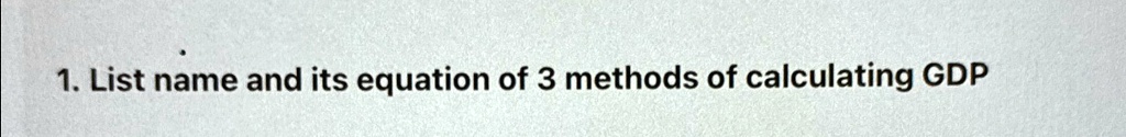 List name and its equation of 3 methods of calculating GDP 1.List name and its eguation of 3 ...