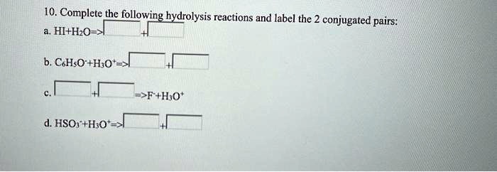 SOLVED: 10. Complete the following hydrolysis reactions and label the 2 ...