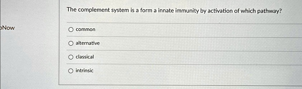 SOLVED: The complement system is a form a innate immunity by activation of which pathway? common ...