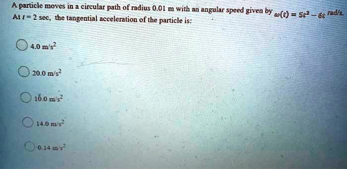 SOLVED:Aparticle moves in & circular path ofradius 0.01 m with an angular speed given by At ...