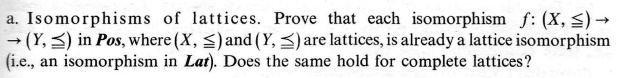 a. Isomorphisms of lattices. Prove that each isomorphism f: (X, ≤) →→ (Y, ≤) in Pos, where (X, ≤ ...