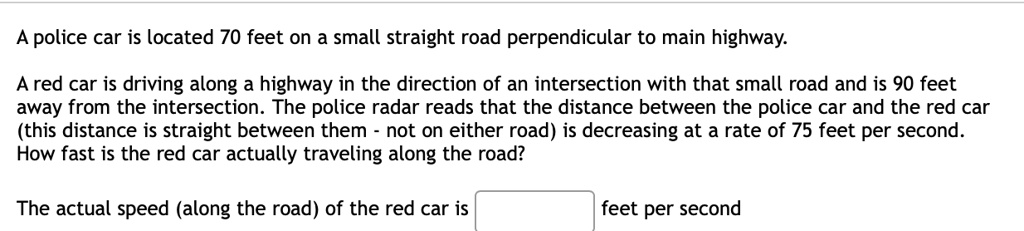 A police car is located 70 feet on a small straight road perpendicular ...